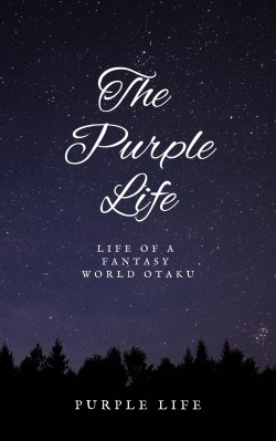 The Purple Life: Life of a Fantasy World Otaku | Scribble Hub