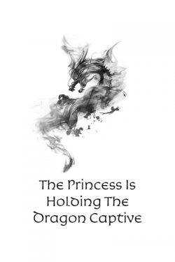 The Princess Is Holding The Dragon Captive | Scribble Hub