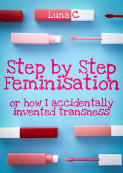 Step by Step Feminisation, or How I Accidentally Invented Transness ...