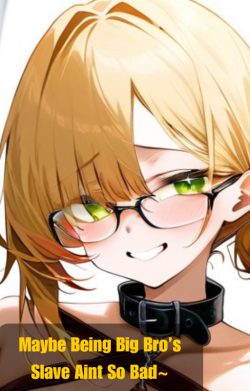 Maybe Being Big Bro’s Slave Aint So Bad~ | Scribble Hub