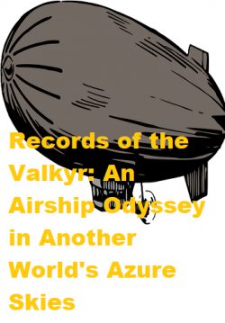 Records of the Valkyr: An Airship Odyssey in Another World’s Azure Skies | Scribble Hub