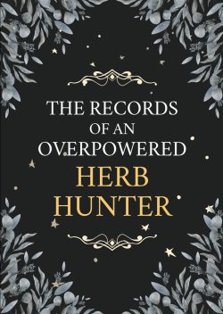 The Records of an Overpowered Herb Hunter | Scribble Hub