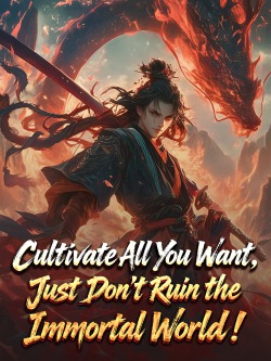 Cultivate All You Want, Just Don’t Ruin the Immortal World! | Scribble Hub
