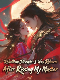 Rebellious Disciple: I Was Reborn After Kissing My Master | Scribble Hub