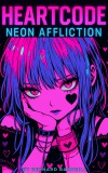 Heartcode: Neon Affliction - Chapter Twelve — Static Where Her Name ...
